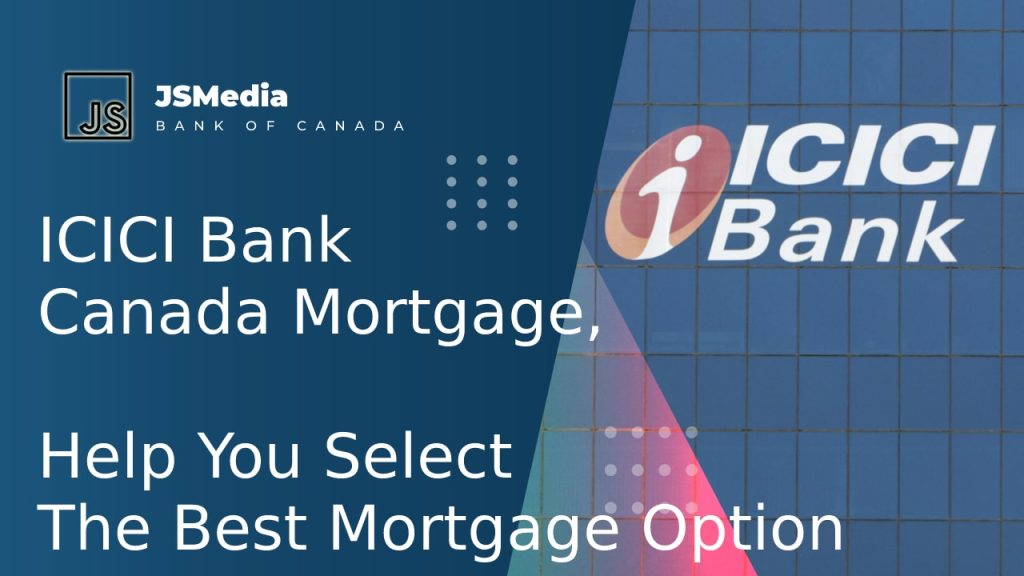 ICICI Bank Canada Mortgage, Help You Select The Best Mortgage Option ...